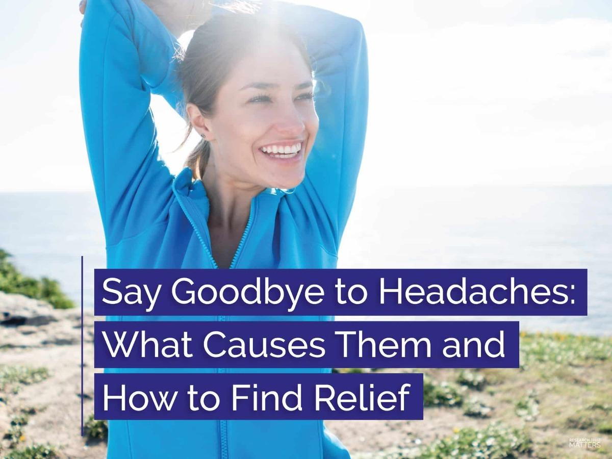 Say Goodbye to Headaches: What Causes Them and How to Find Relief